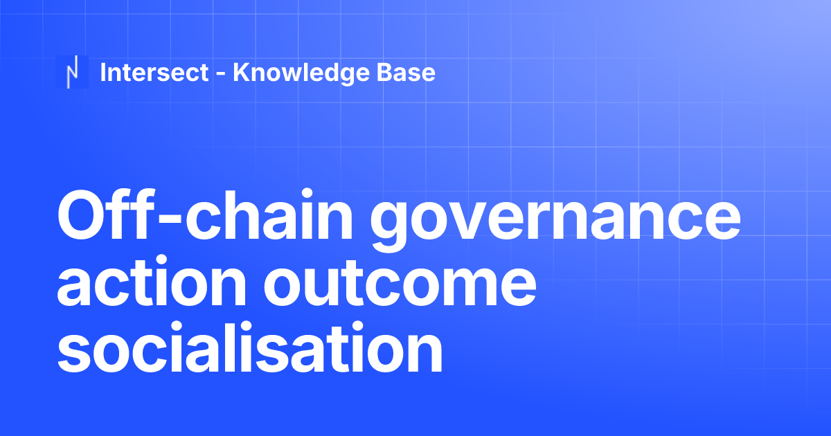 Off-chain governance action outcome socialisation | Intersect ...