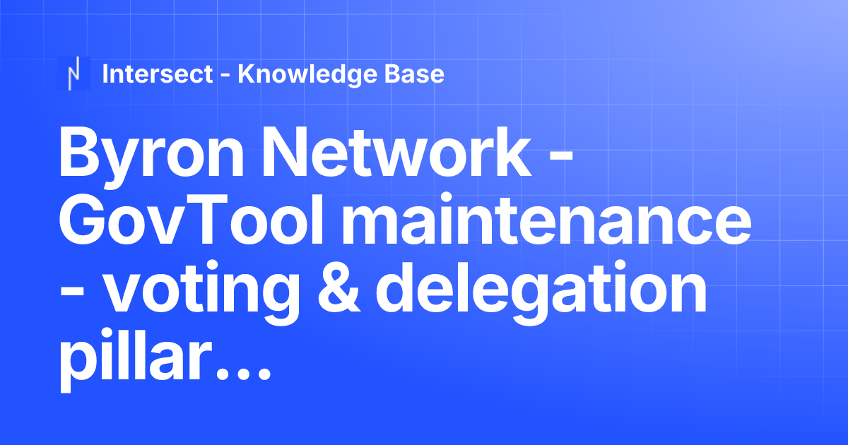 Byron Network - GovTool maintenance - voting & delegation pillars | Intersect - Knowledge Base