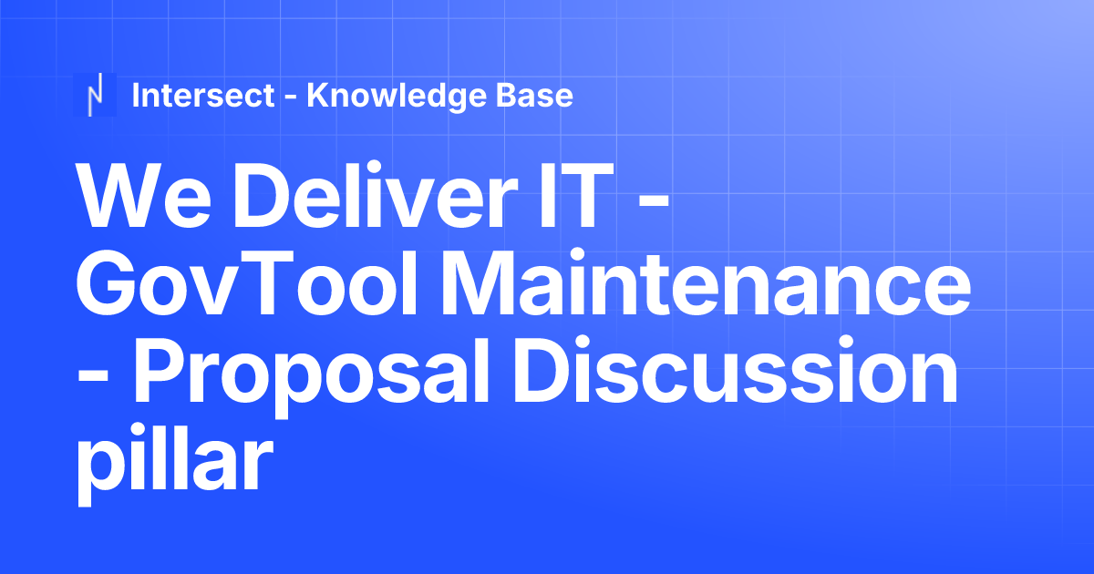 We Deliver IT - GovTool Maintenance - Proposal Discussion pillar | Intersect - Knowledge Base
