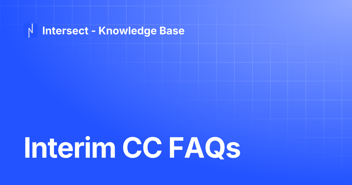 Interim CC FAQs | Intersect - Knowledge Base